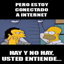 Meme Personalizado - Pero estoy conectado a internet Hay y no hay ...