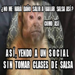 Meme Personalizado - ¿ No me hará daño salir a bailar Salsa así ? Como ...