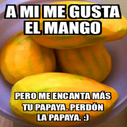 Meme Personalizado - A mi me gusta el mango Pero me encanta más tu ...