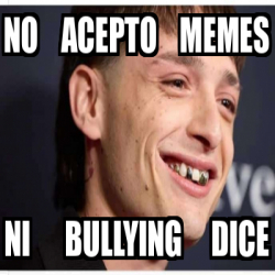 Meme Personalizado - No acepto memes Ni bullying dice - 33314461