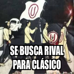 Meme Personalizado - SE BUSCA RIVAL PARA CLÁSICO - 33314563