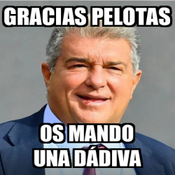 Meme Personalizado - Gracias pelotas Os mando una dádiva - 33314858