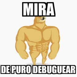 Meme Personalizado - mira de puro debuguear - 33315494