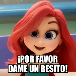Meme Personalizado - ¡Por favor dame un besito! - 33315503