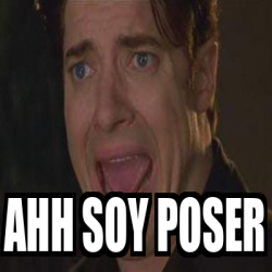 Meme Personalizado - Ahh soy poser - 33315598