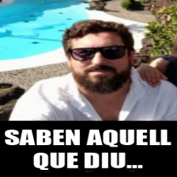 Meme Personalizado - Saben aquell que diu... - 33315607