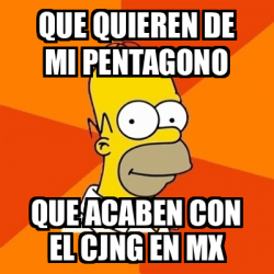 Meme Homer - Que quieren de mi Pentagono Que Acaben con el CJNG en Mx ...