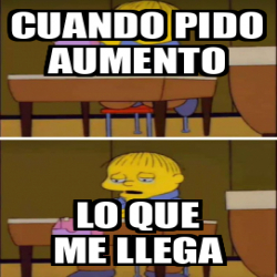 Meme Personalizado - Cuando pido aumento lo que me llega - 33315761