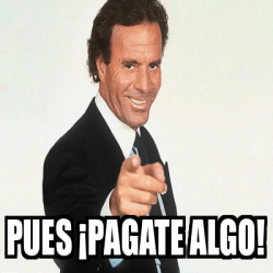Meme Personalizado - pues ¡pagate algo! - 33316257