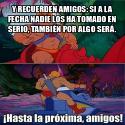 Meme Personalizado - Y recuerden amigos: Si a la fecha nadie los ha ...