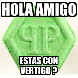 Meme Personalizado - Hola Amigo estas con vertigo ? - 33316471