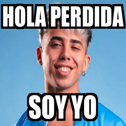 Meme Personalizado - HOLA PERDIDA SOY YO - 33316866