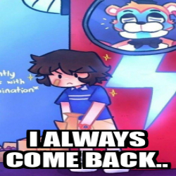 Meme Personalizado - I always come back.. - 33317237