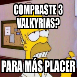 Meme Personalizado - Compraste 3 valkyrias? Para más placer - 33318132