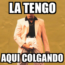 Meme Personalizado - LA TENGO AQUI COLGANDO - 33318533