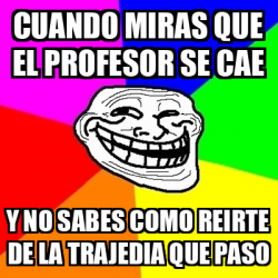 Meme Troll - cuando miras que el profesor se cae y no sabes como reirte ...