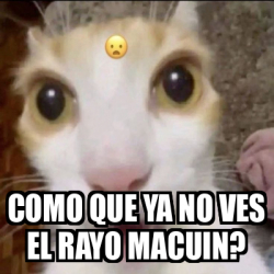Meme Personalizado - como que ya no ves el rayo macuin? - 33319207