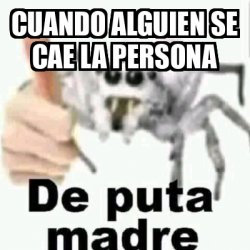 Meme Personalizado - cuando alguien se cae la persona - 33319221