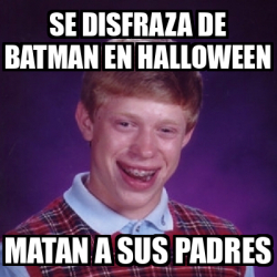 Meme Bad Luck Brian - Se disfraza de batman en halloween matan a sus ...
