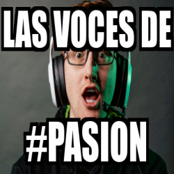 Meme Personalizado - las voces de #pasion - 33319410