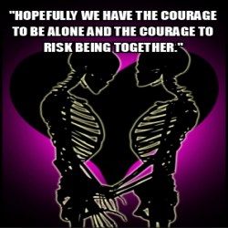 Meme Personalizado - "HOPEFULLY WE HAVE THE COURAGE TO BE ALONE AND THE ...