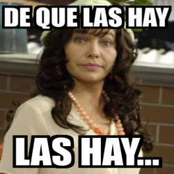 Meme Personalizado - De que las hay Las hay... - 33319697