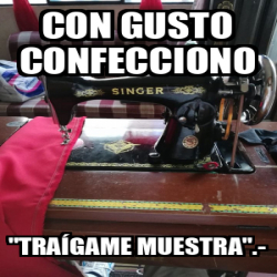 Meme Personalizado - CON GUSTO CONFECCIONO "TRAÍGAME MUESTRA".- - 33319882