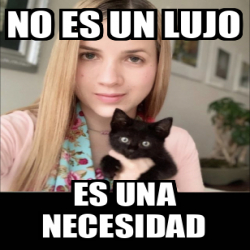Meme Personalizado - NO ES un lujo Es una necesidad - 33319958