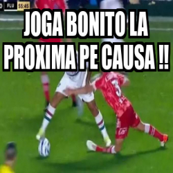 Meme Personalizado - Joga bonito la proxima pe causa !! - 33319970