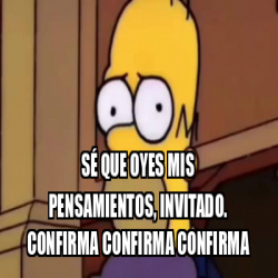 Meme Personalizado - Sé que oyes mis pensamientos, invitado. Confirma ...