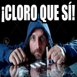 Meme Personalizado - ¡CLORO QUE SÍ! - 33320529
