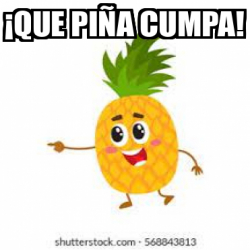 Meme Personalizado - ¡que pIÑA CUMPA! - 33320682