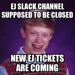 Meme Bad Luck Brian - EJ SLACK CHANNEL SUPPOSED TO BE CLOSED NEW EJ ...