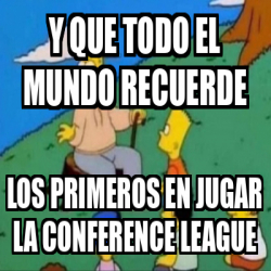 Meme Personalizado - Y que todo el mundo recuerde Los primeros en jugar ...