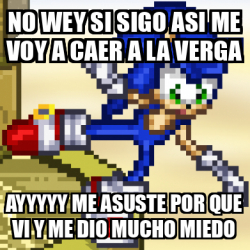 Meme Personalizado - no wey si sigo asi me voy a caer a la verga AYYYYY ...