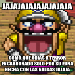 Meme Personalizado - JAJAJAJAJAJAJAJAJA COMO QUE ODIAS A TERROR ...