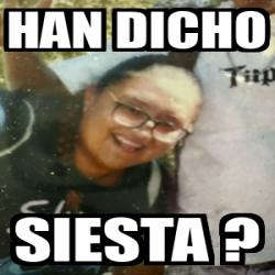 Meme Personalizado - han dicho Siesta ? - 33321744