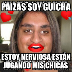 Meme Personalizado - paizas soy guicha estoy nerviosa están jugando mis ...