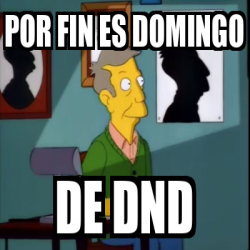 Meme Personalizado - por fin es domingo de dnd - 33322517