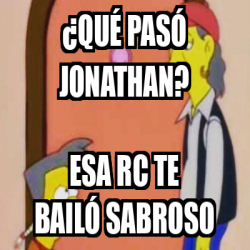 Meme Personalizado - ¿Qué pasó Jonathan? Esa RC te bailó sabroso - 33323169