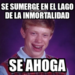 Meme Bad Luck Brian - Se sumerge en el lago de la inmortalidad Se ahoga ...