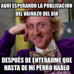 Meme Willy Wonka - Aquí esperando la publicación del vainazo del día ...