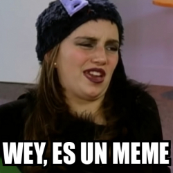 Meme Personalizado - Wey, es un meme - 33323720