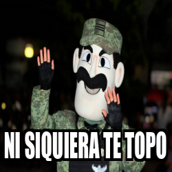 Meme Personalizado - ni siquiera te topo - 33323937