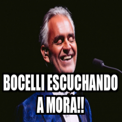 Meme Personalizado - Bocelli escuchando a mora!! - 33324901