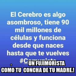 Meme Personalizado - . UN FUJIMORISTA COMO TU CONCHA DE TU MADRE ...