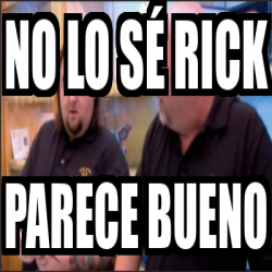 Meme Personalizado - No lo sé rick PARECE BUENO - 33325117