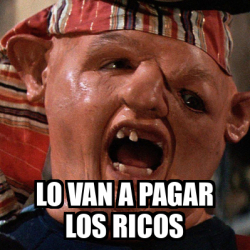 Meme Personalizado - Lo van a pagar los ricos - 33325190