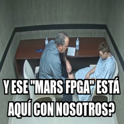 Meme Personalizado - y ese "mars fpga" está aquí con nosotros? - 33325702