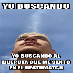 Meme Personalizado - Yo buscando Yo buscando al ijueputa que me sentó ...